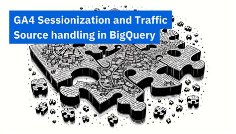 How To Get Ga4 Session Level Traffic Source Attribution In Bigquery