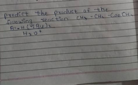 Predict the product of the following reaction CH3 −CH2 −COOCH2 H3 O+ Fol..