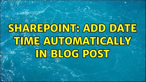 Sharepoint Add Date Time Automatically In Blog Post 2 Solutions Youtube