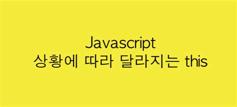 상황에 따라 달라지는 This 책 코어 자바스크립트 를 기반으로 작성하였습니다 By 최백승 휴먼스케이프 기술 블로그 상황에 따라 달라지는 This 책 코어 자바스크립트 를 기반으로 작성하였습니다 By 최백승 휴먼스케이프 기술 블로그