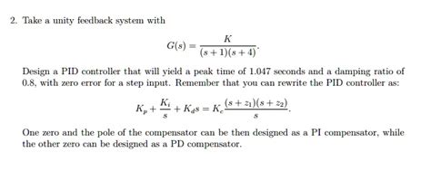 2. Take a unity feedback system with fracK(s+1)(s+4) Design a PID controller that will yield a ...