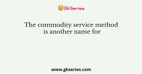 The Commodity Service Method Is Another Name For