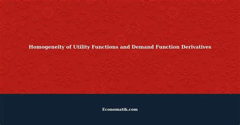 Understanding Homogeneity Of Utility Functions And Its Impact On Demand