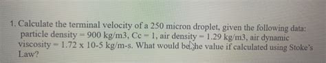 Solved 1 Calculate The Terminal Velocity Of A 250 Micron