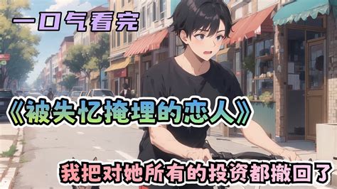被失忆掩埋的恋人车祸后我记得所有人唯独忘记了我亲手捧红的当红小花所以我把对她所有的投资都撤回了粉丝们立马祝贺慕冉终于摆脱了我这个嚣张跋扈的少爷 YouTube