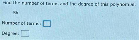 Solved Find The Number Of Terms And The Degree Of This Polynomial 5k Number Of Terms Degree