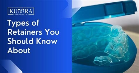 Types Of Retainers You Should Know About Kumra Orthodontics