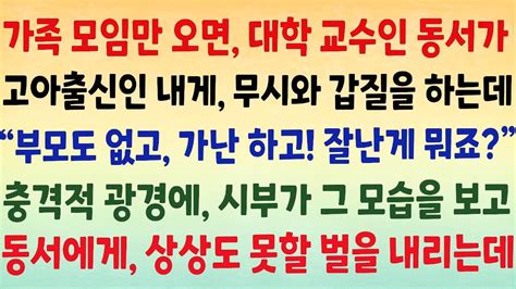 대학교수인 동서가 고아 출신인 나에게 형님은 부모도 없고 돈도 없는데 대체 잘난 게 뭐죠라고 했을 때 그 모습을 본 시아버지가 놀라워했다 Youtube