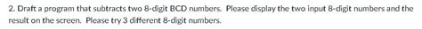 Solved 2 Draft A Program That Subtracts Two 8 Digit Bcd