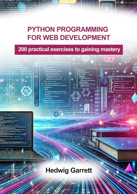 Python Programming For Web Development 200 Practical Exercises To Gaining Mastery Garrett