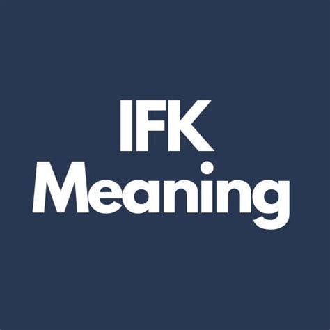 What Does IFK Mean In Texting Real Life Examples