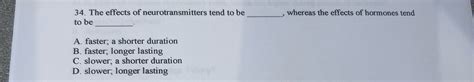 Solved The Effects Of Neurotransmitters Tend To Be Whereas