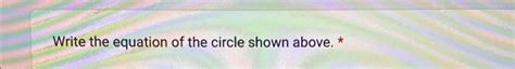Solved Write The Equation Of The Circle Shown Above Chegg