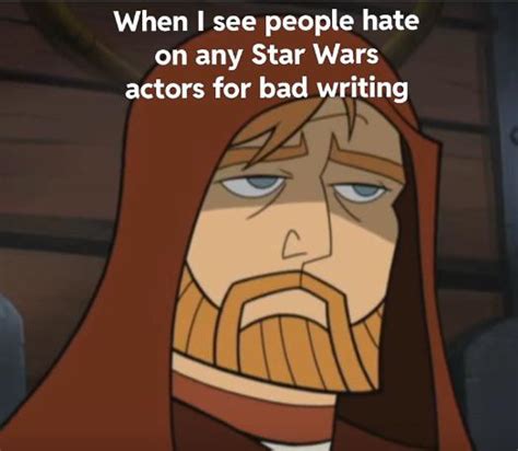 The Scripts To Blame Not The Actors Rprequelmemes