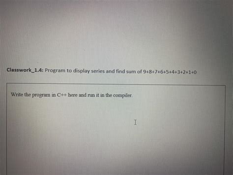 solved classwork 1 4 program to display series and find sum