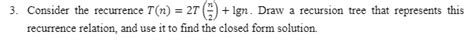 solved 3 consider the recurrence t n 27 lgn draw a