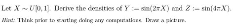 Solved Let X∼u[0 1] Derive The Densities Of Y Sin 2πx And