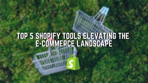 Top 5 Shopify Tools Elevating The E Commerce Landscape