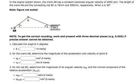 Solved In The Engine System Shown The Crank Ab Has Constant Clockwise Angular Velocity Of 2000