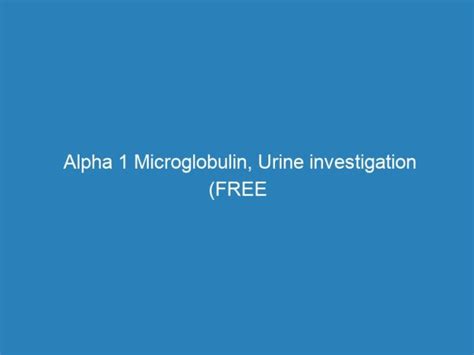 Alpha 1 Microglobulin Urine Investigation Free Home Office Sample Collection Boodcheck