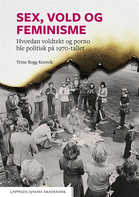 Sex Vold Og Feminisme Hvordan Voldtekt Og Porno Ble Politisk På 1970 Tallet Ark Bokhandel