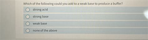 Solved Which of the following could you add to a weak base | Chegg.com