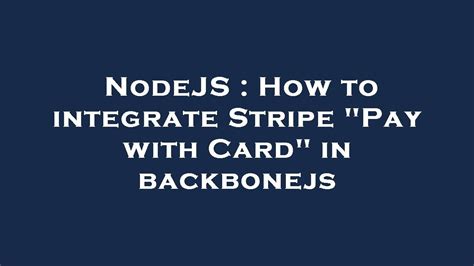 Nodejs How To Integrate Stripe Pay With Card In Backbonejs Youtube