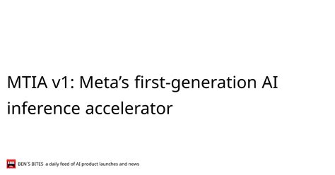 Mtia V1 Metas First Generation Ai Inference Accelerator Bens Bites