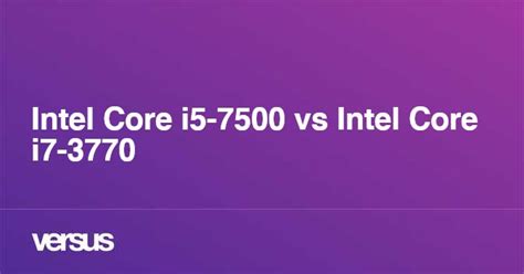 Intel Core I5 7500 Vs Intel Core I7 3770 What Is The Difference