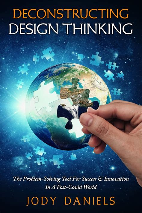 Deconstructing Design Thinking The Problem Solving Tool For Success And Innovation In A Post