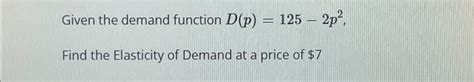Solved Given The Demand Function Dp125 2p2find The