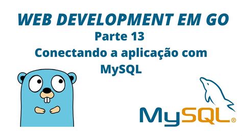Web Development em Go Parte Conectando a aplicação MySQL golang YouTube