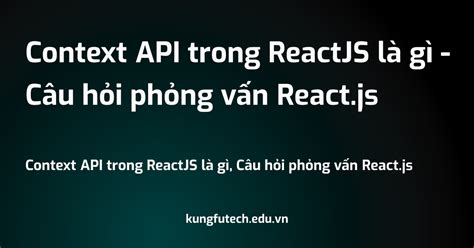 Context Api Trong Reactjs Là Gì Câu Hỏi Phỏng Vấn Reactjs