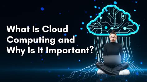 What Is Cloud Computing And Why Is It Important