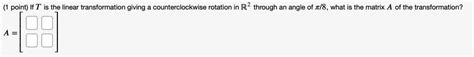 1 Point If T Is The Linear Transformation Giving A Counterclockwise Rotation In ℝ 2 Through An
