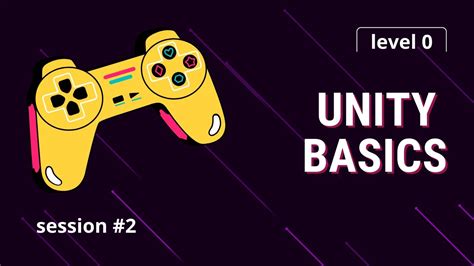 Level 0 Session 2 Unity Basics Youtube