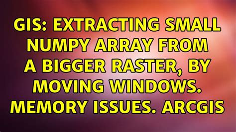 Gis Extracting Small Numpy Array From A Bigger Raster By Moving