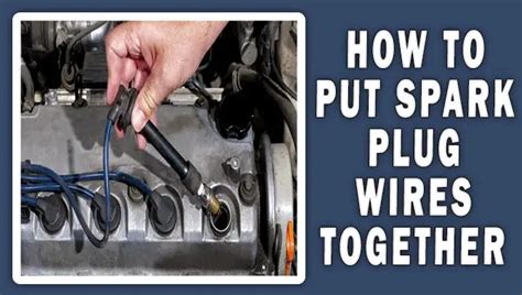 How To Put Spark Plug Wires Together A Quick Guide