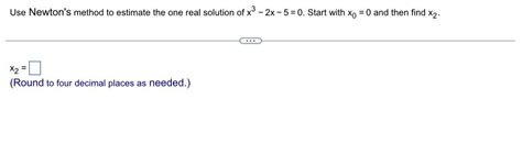 Solved Use Newton S Method To Estimate The One Real Solution Chegg