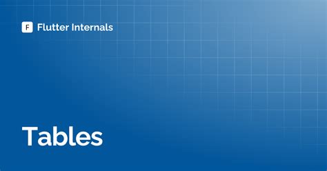 Tables Flutter Internals