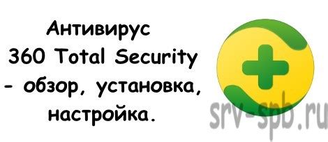 Что за программа 360 total security - обзор, настройка, установка