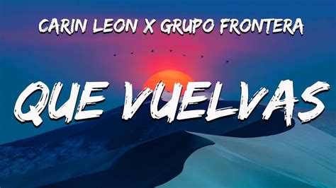 Carin Leon X Grupo Frontera Que Vuelvas Letralyrics Youtube