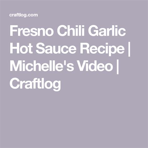 Fresno Chili Garlic Hot Sauce Recipe Michelles Video Craftlog