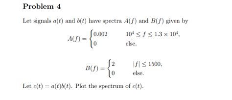 Solved Problem 4 Let Signals A T And B T Have Spectra A F Chegg Com