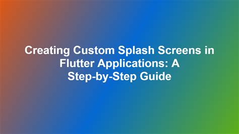 Creating Custom Splash Screens In Flutter Applications A Step By Step Guide Flutter Stuff
