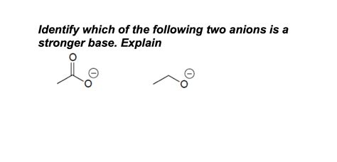 Solved Identify Which Of The Following Two Anions Is A Chegg