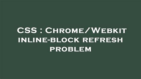 Css Chromewebkit Inline Block Refresh Problem Youtube