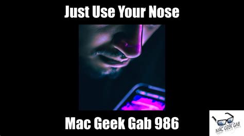 Just Use Your Nose — Mac Geek Gab 986 Youtube