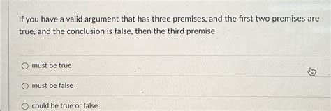Solved If You Have A Valid Argument That Has Three Premises