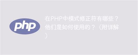 在php中模式修正符有哪些?是如何使用的? (附詳解) Php問題 Php中文網 在php中模式修正符有哪些?是如何使用的? (附詳解) Php問題 Php中文網